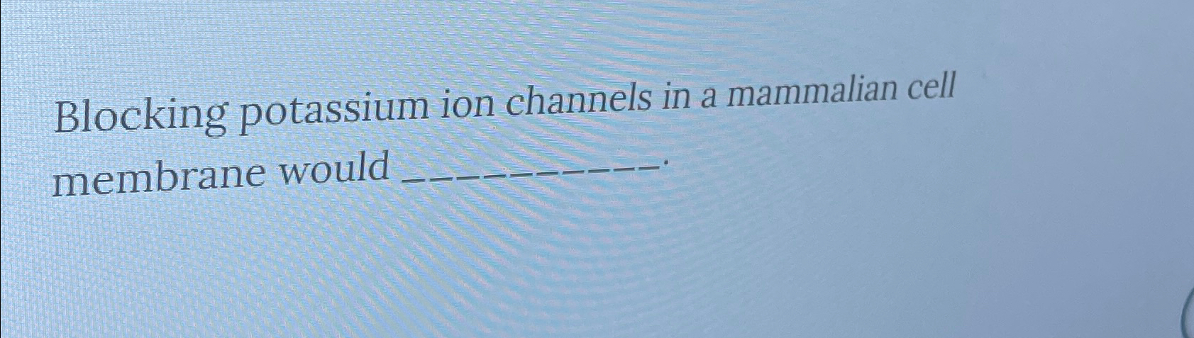 Solved Blocking potassium ion channels in a mammalian cell | Chegg.com