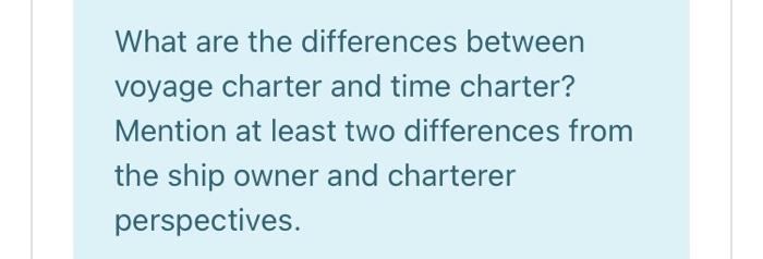 Solved What are the differences between voyage charter and | Chegg.com