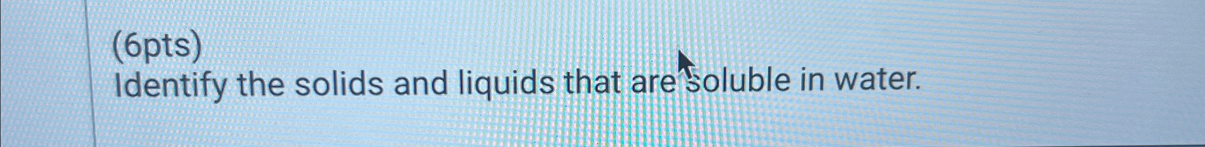 Solved (6pts)Identify the solids and liquids that are | Chegg.com