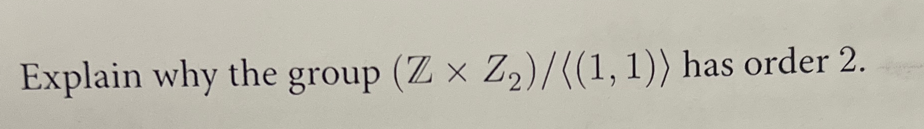 Explain why the group Z×Z2:(1,1): ﻿has order 2 . | Chegg.com