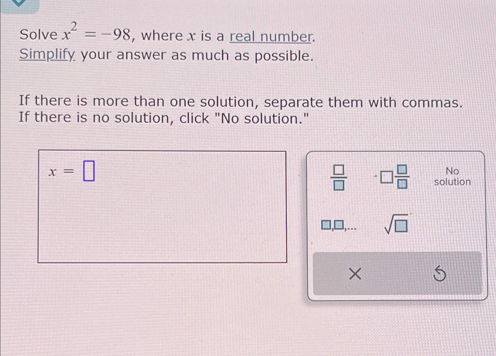 Solved Solve x2=-98, ﻿where x ﻿is a real number.Simplify | Chegg.com