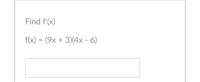 Solved Find f′(x) f(x)=(9x+3)(4x−6) | Chegg.com