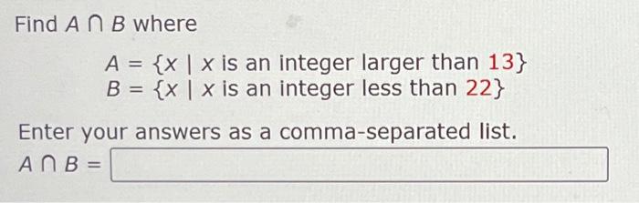 Solved Find A∩B where A={x∣x is an integer larger than 13\} | Chegg.com