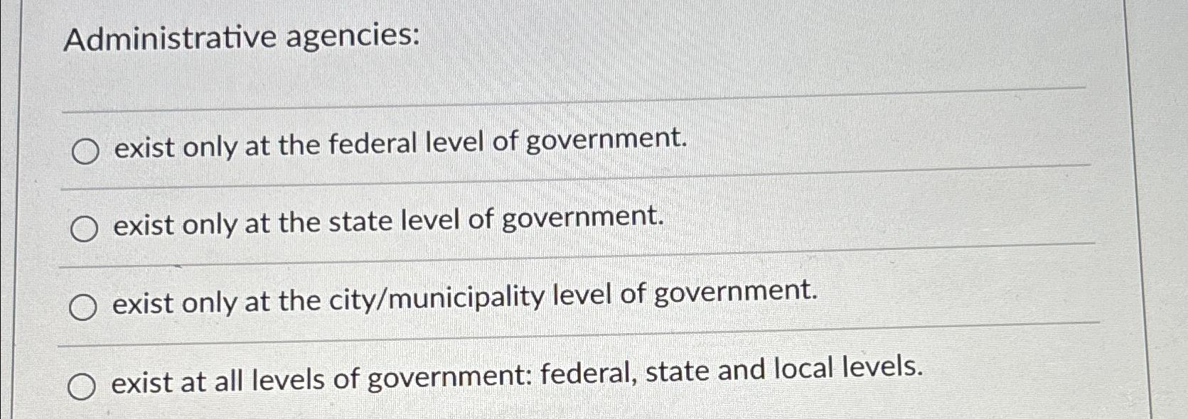 Solved Administrative agencies:exist only at the federal | Chegg.com