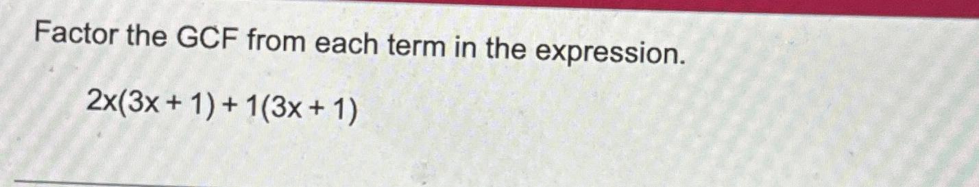 Solved Factor the GCF from each term in the | Chegg.com