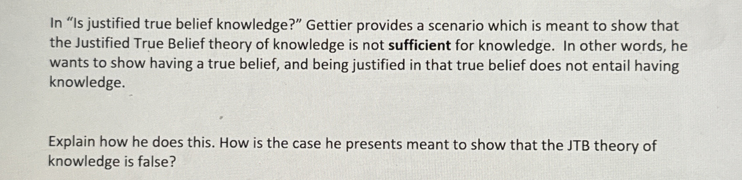 In "Is justified true belief knowledge?" Gettier | Chegg.com