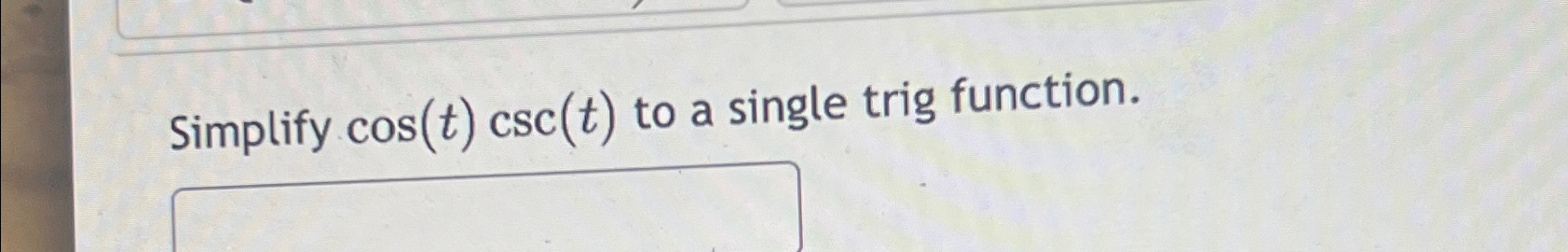 Solved Simplify cos(t)csc(t) ﻿to a single trig function. | Chegg.com