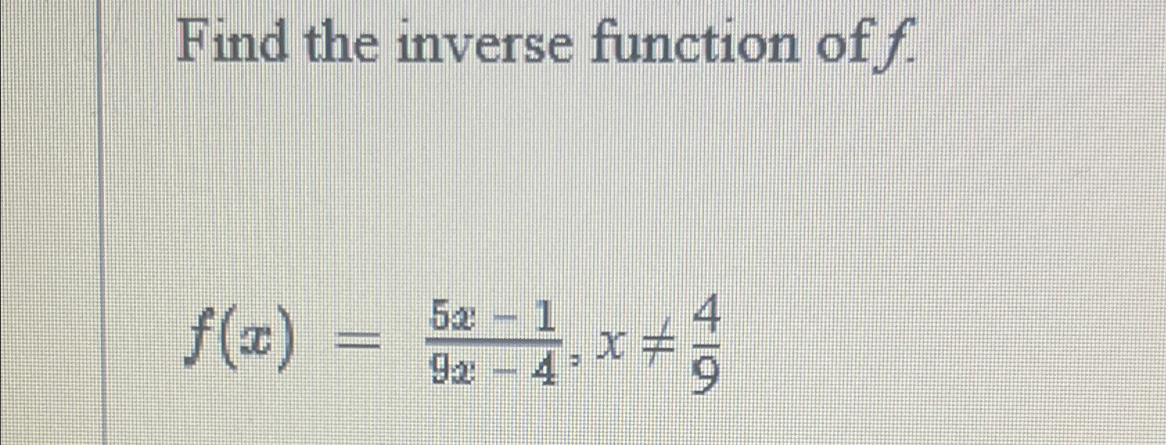 Solved Find the inverse function of f.f(x)=5x-19x-4,x≠49 | Chegg.com