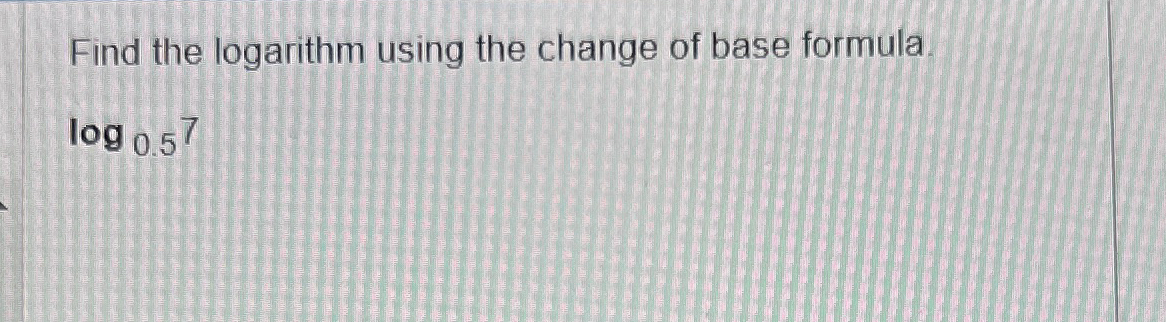Solved Find the logarithm using the change of base | Chegg.com