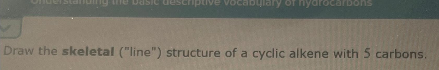 Solved Draw the skeletal ("line") ﻿structure of a cyclic | Chegg.com
