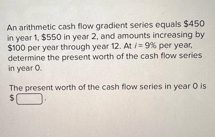 Solved An arithmetic cash flow gradient series equals $450 | Chegg.com