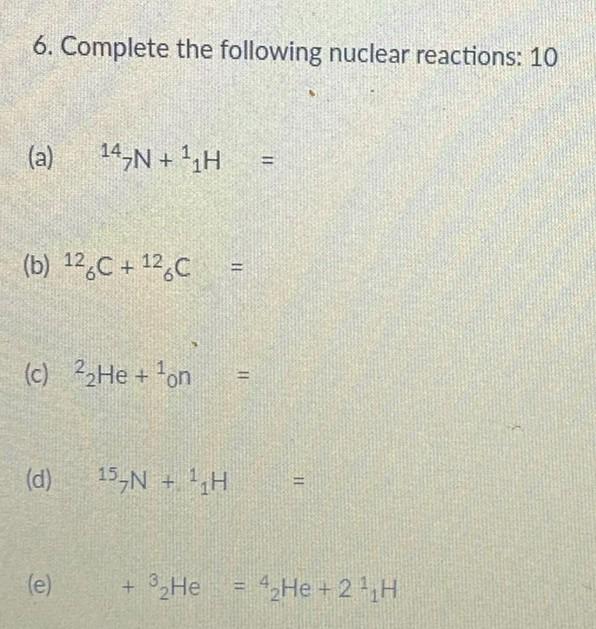Solved 6. Complete the following nuclear reactions: 10 (a) | Chegg.com