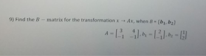 Solved 9) Find the B matrix for the transformation x → Ax, | Chegg.com