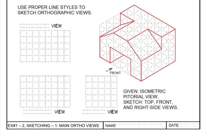 Solved USE PROPER LINE STYLES TO SKETCH ORTHOGRAPHIC VIEWS. | Chegg.com
