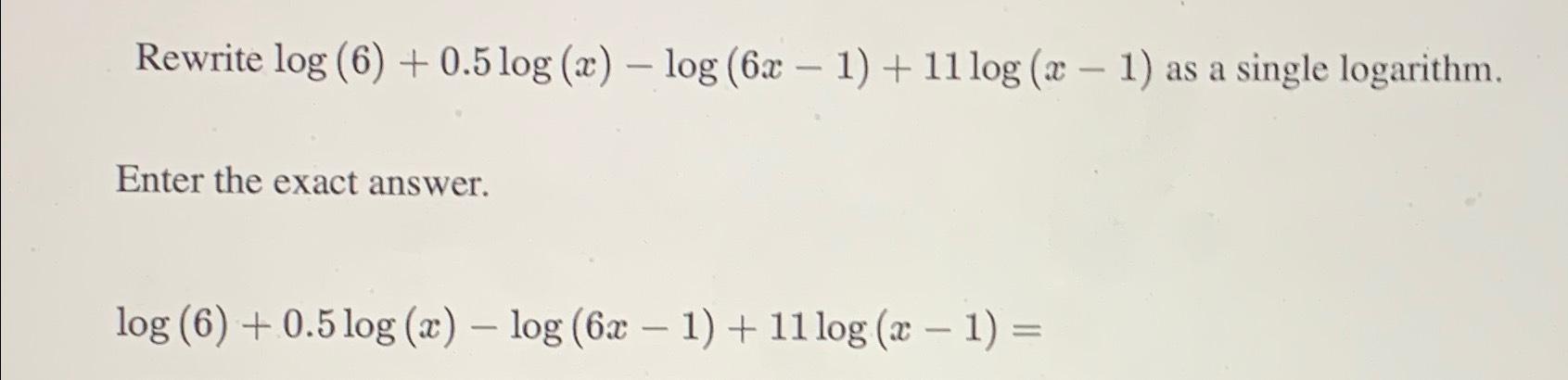 Solved Rewrite log(6)+0.5log(x)-log(6x-1)+11log(x-1) ﻿as a | Chegg.com