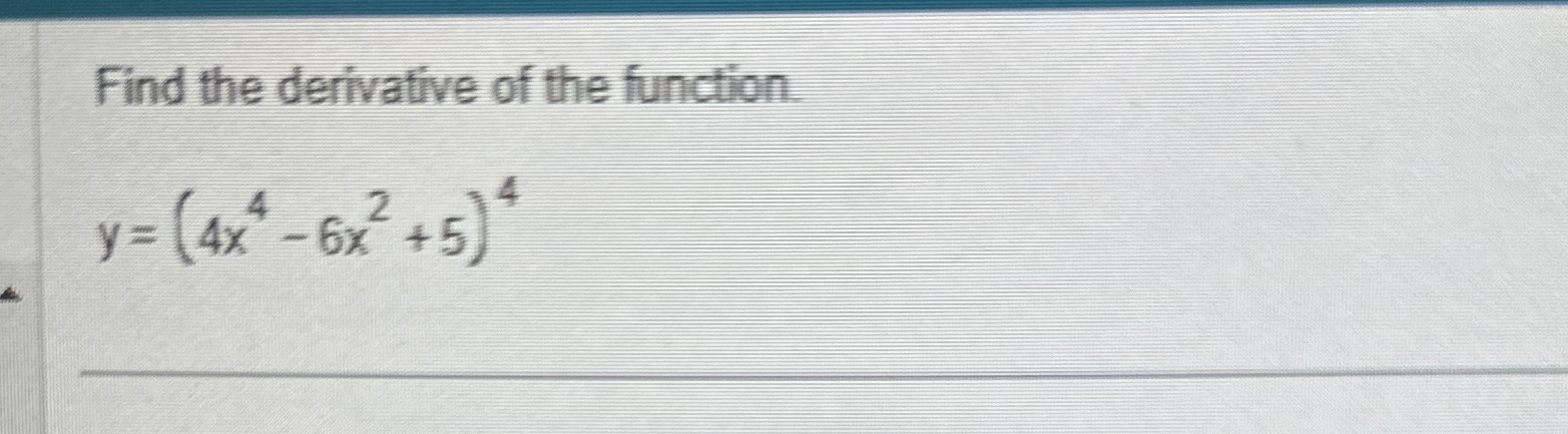 Solved Find the derivative of the function.y=(4x4-6x2+5)4 | Chegg.com