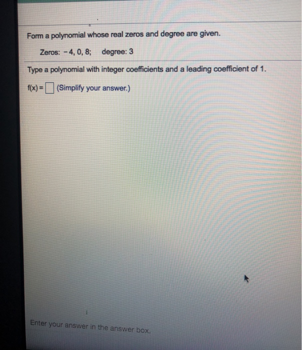 Solved Form a polynomial whose real zeros and degree are | Chegg.com