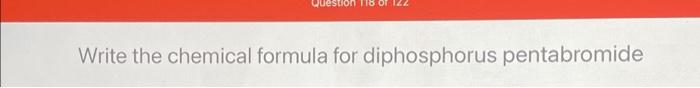 Solved Write the chemical formula for diphosphorus | Chegg.com
