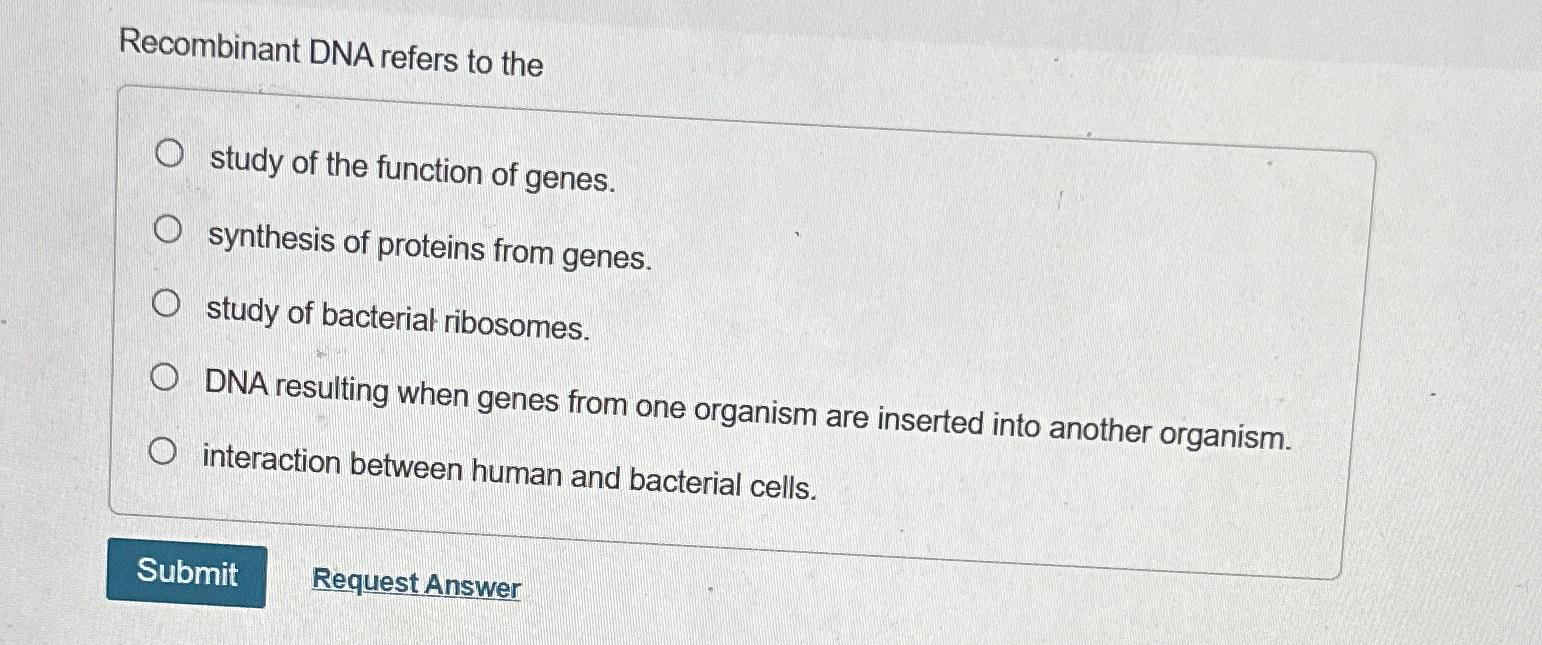 Solved Recombinant DNA refers to thestudy of the function of | Chegg.com
