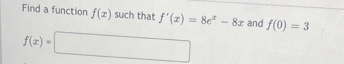 Solved Find a function f(x) such that f′(x)=8ex−8x and | Chegg.com