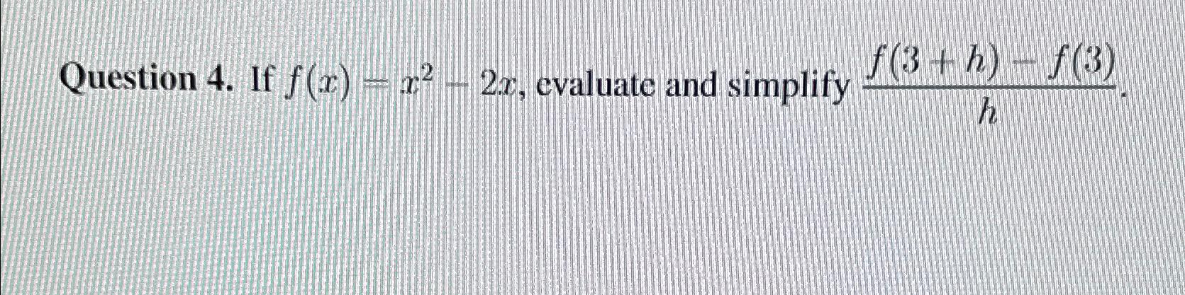 Solved Question 4. ﻿If f(x)=x2-2x, ﻿evaluate and simplify | Chegg.com