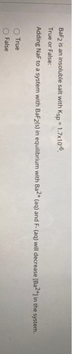 Solved BaF2 is an insoluble salt with Ksp - 1.7x10-6 True or | Chegg.com