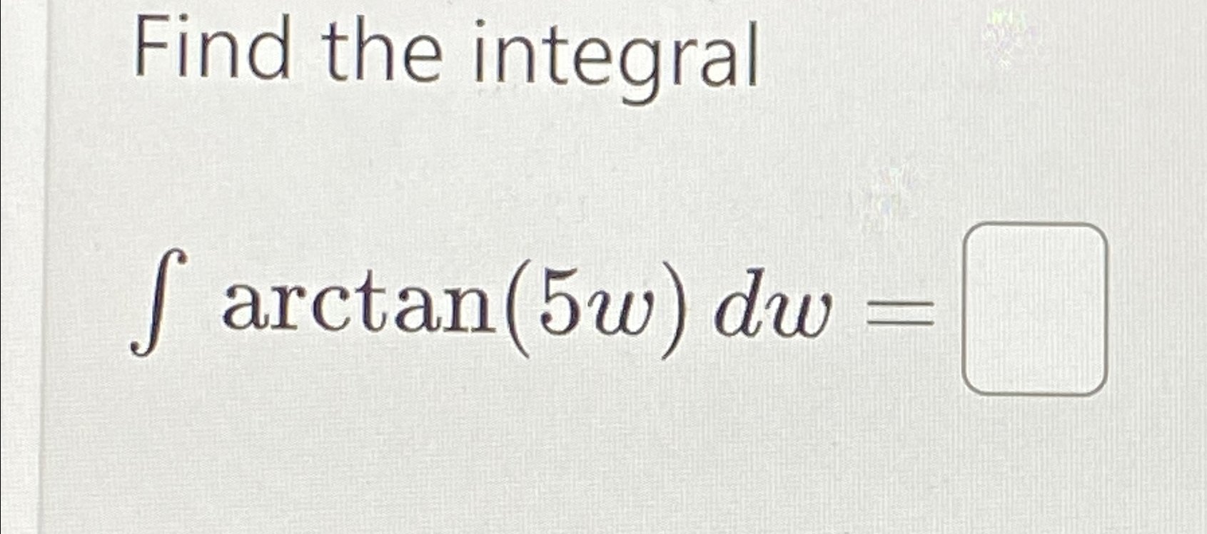 Solved Find the integral∫﻿﻿arctan(5w)dw= | Chegg.com