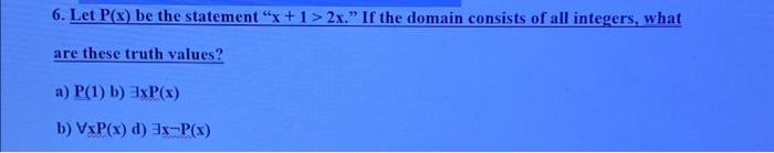 Solved 6. Let P(x) be the statement "x+1>2x." If the domain | Chegg.com