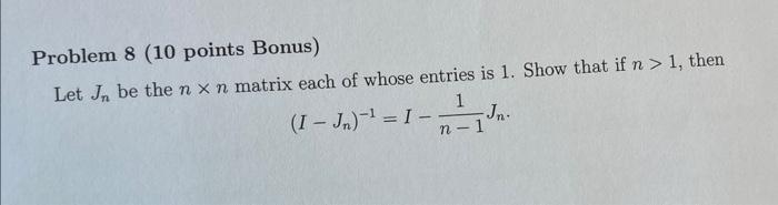 Solved Problem 8 (10 points Bonus) Let Jn be the n×n matrix | Chegg.com Solved Problem 8 (10 points Bonus) Let Jn be the n×n matrix | Chegg.com