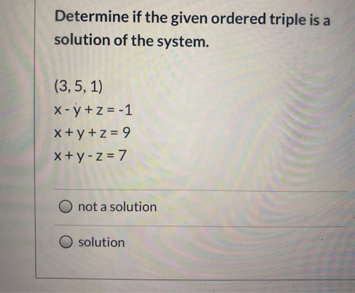 Solved Determine if the given ordered triple is a solution | Chegg.com