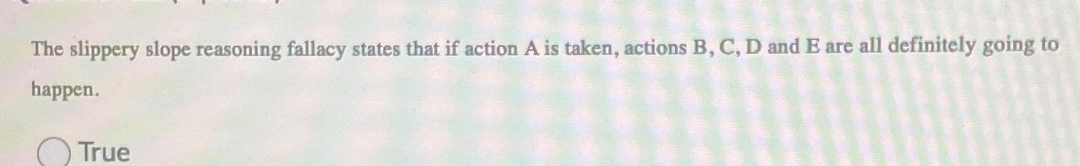 Solved The slippery slope reasoning fallacy states that if | Chegg.com