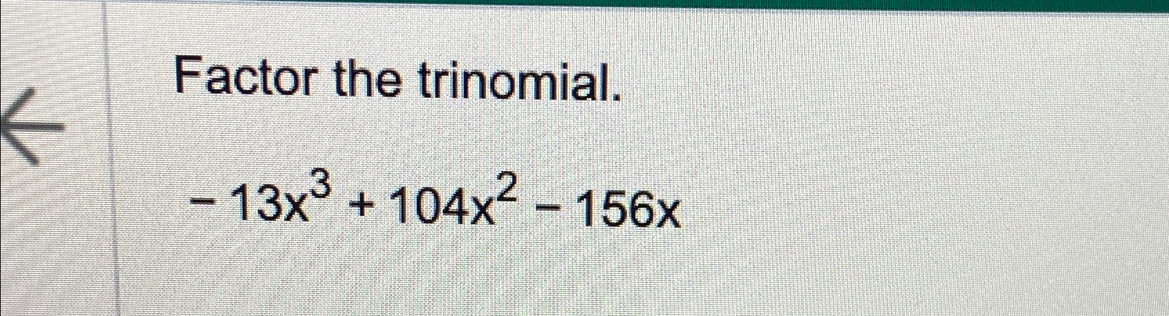 Solved Factor the trinomial.-13x3+104x2-156x | Chegg.com