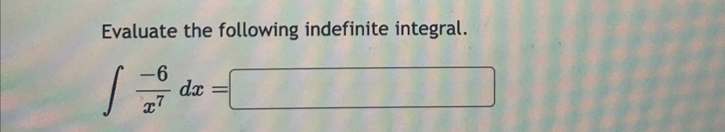 Solved Evaluate the following indefinite integral.∫﻿﻿-6x7dx= | Chegg.com