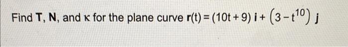 Solved Find T,N, and κ for the plane curve | Chegg.com