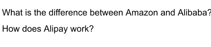 Solved What is the difference between Amazon and Alibaba? | Chegg.com