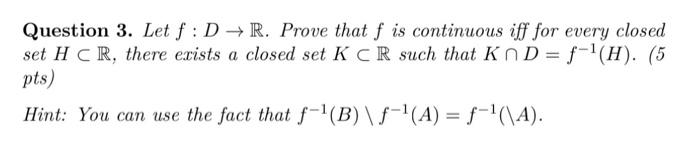 Solved Question 3. Let f:D→R. Prove that f is continuous iff | Chegg.com