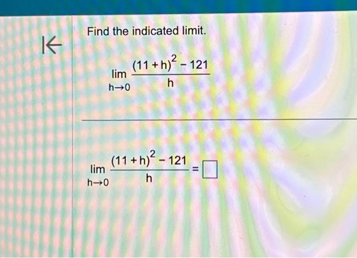 Solved K Find the indicated limit. lim h→0 lim h→0 (11+h)² - | Chegg.com