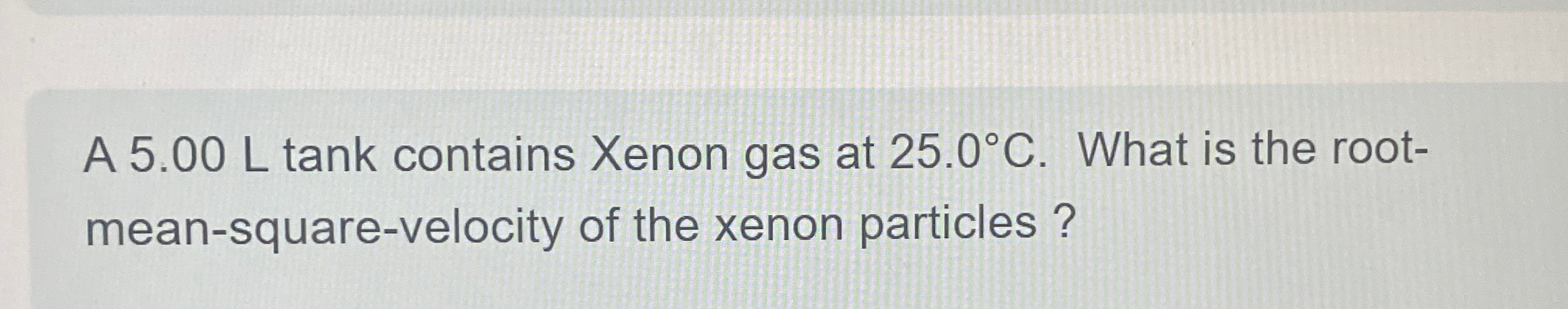 A 5.00L ﻿tank contains Xenon gas at 25.0°C. ﻿What is | Chegg.com