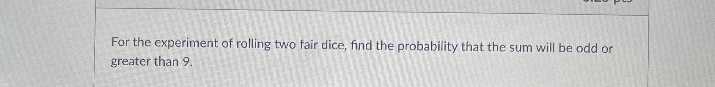 Solved For the experiment of rolling two fair dice, find the | Chegg.com