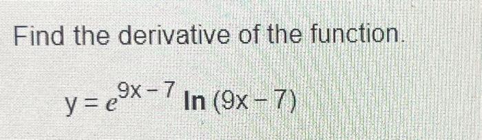 Solved Find the derivative of the function. y=e9x−7ln(9x−7) | Chegg.com