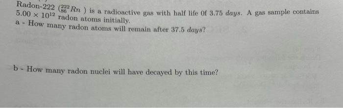 Radon-222 (86222Rn) is a radioactive gas with half | Chegg.com