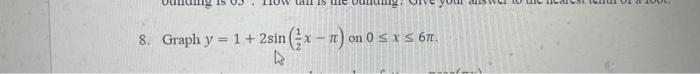 Solved 8. Graph y=1+2sin(21x−π) on 0≤x≤6π. | Chegg.com