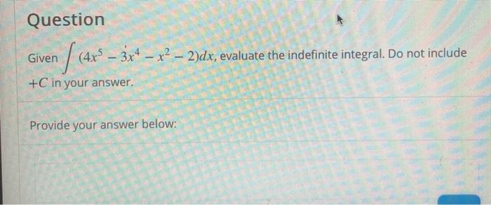 Solved Question | – (4x5 – 3x4 – x2 – 2)dx, evaluate the | Chegg.com