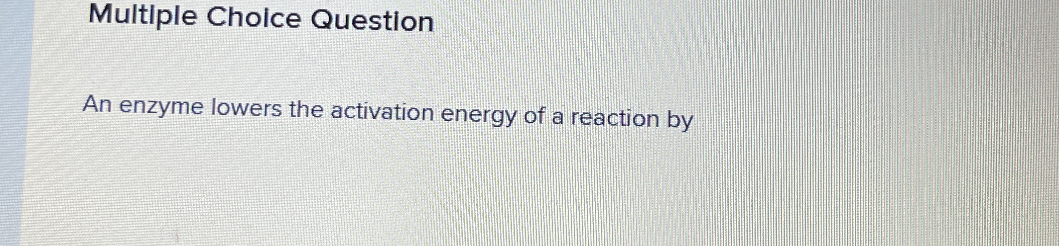 Solved Multiple Choice QuestionAn enzyme lowers the | Chegg.com