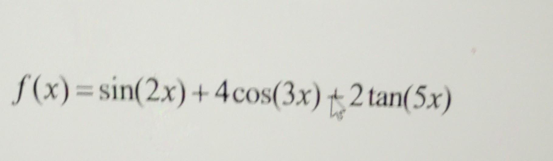 Solved f(x)=sin(2x)+4cos(3x)+2tan(5x)f(x)=2sin(3x)cos(4x) | Chegg.com