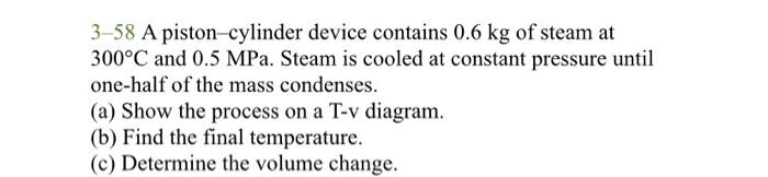 Solved 3-58 A piston-cylinder device contains 0.6 kg of | Chegg.com