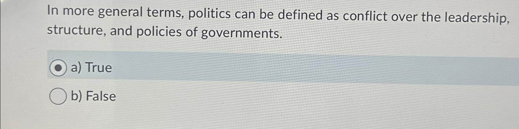 Solved In more general terms, politics can be defined as | Chegg.com