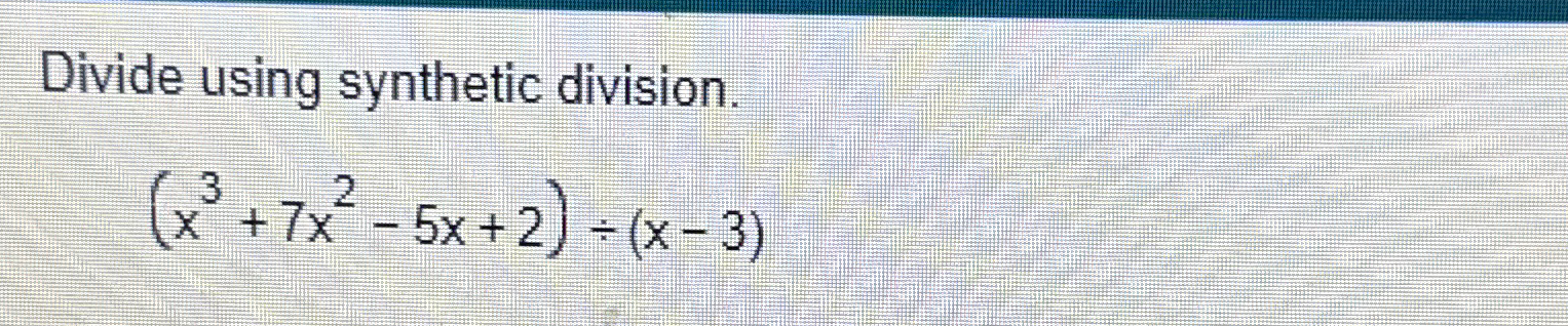 Solved Divide using synthetic division.(x3+7x2-5x+2)÷(x-3) | Chegg.com