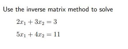 Solved Use the inverse matrix method to solve 2x1 + 3.x2 = 3 | Chegg.com