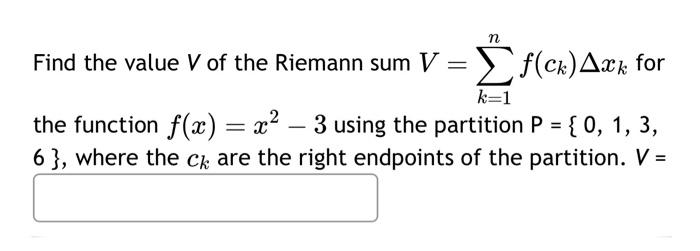 Solved Find the value V of the Riemann sum V=∑k=1nf(ck)Δxk | Chegg.com
